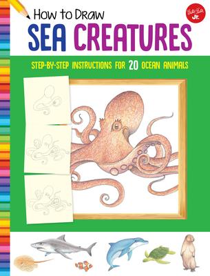 How to Draw Sea Creatures: Step-By-Step Instructions for 20 Ocean ...