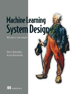 Machine Learning System Design by Valerii Babushkin, Arseny Kravchenko ...