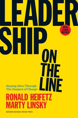 Leadership on the Line: Staying Alive Through the Dangers of Change by ...