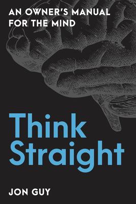 Think Straight: An Owner's Manual for the Mind by Jon Guy, Paperback ...