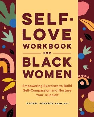 Self-Love Workbook for Black Women: Empowering Exercises to Build Self-Compassion and Nurture ...