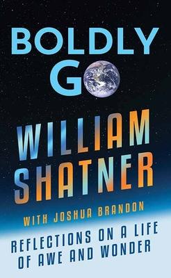 Boldly Go: Reflections on a Life of Awe and Wonder by William Shatner ...