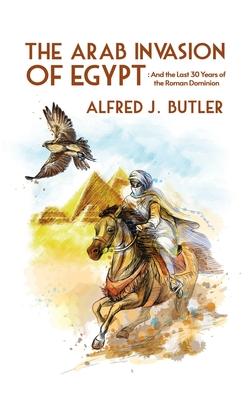 Arab Conquest of Egypt: And the Last 30 Years of the Roman Dominion ...