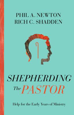 Shepherding the Pastor: Help for the Early Years of Ministry by Phil A ...