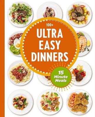 Ultra Easy Dinners: 100+ Meals in 15 Minutes or Less by The Coastal ...