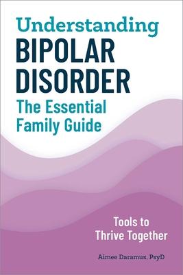 Understanding Bipolar Disorder: The Essential Family Guide by Aimee Daramus, Paperback ...