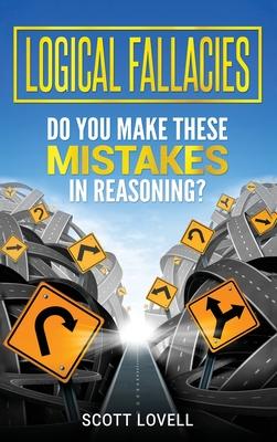 Logical Fallacies: Do You Make These Mistakes in Reasoning? by Scott ...