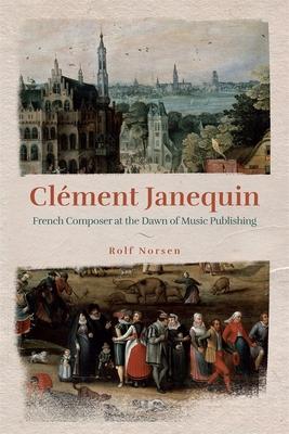 Clment Janequin: French Composer at the Dawn of Music Publishing by ...
