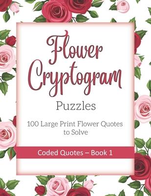 Flower Cryptogram Puzzles 100 Large Print Flower Quotes to Solve Coded ...