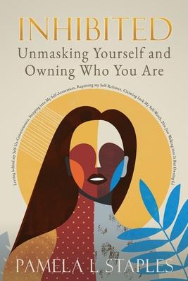 Inhibited: Unmasking Yourself and Owning Who You Are by Pamela L ...