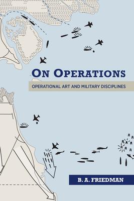 On Operations: Operational Art and Military Disciplines by Brett A ...