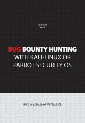 Bug bounty hunting with Kali-Linux or Parrot security OS: Hacking as main- or part-time job by ...