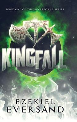 Kingfall: Book One of the Neverborne Series by Ezekiel Eversand, Hardcover - DiscountMags.com