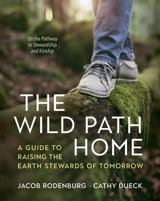 The Wild Path Home: A Guide to Raising the Earth Stewards of Tomorrow ...