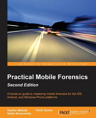 Practical Mobile Forensics - Second Edition: A hands-on guide to mastering mobile forensics for ...