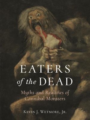 Eaters of the Dead: Myths and Realities of Cannibal Monsters by Kevin J ...