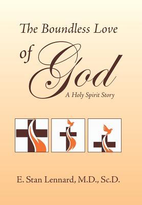 The Boundless Love of God: A Holy Spirit Story by E. Stan Lennard Sc D ...