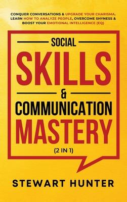 Social Skills & Communication Mastery (2 in 1): Conquer Conversations & Upgrade Your Charisma ...