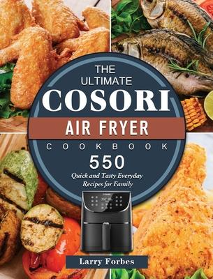 The Ultimate Cosori Air Fryer Cookbook: 550 Quick and Tasty Everyday ...