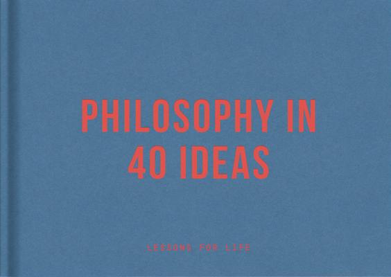 Philosophy in 40 Ideas: Lessons for Life by The School of Life ...