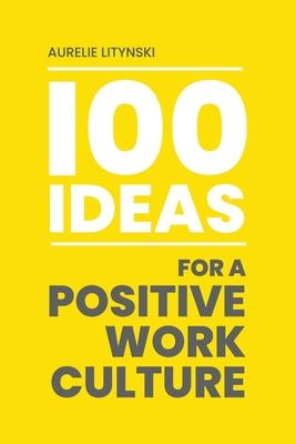 100 Ideas for a Positive Work Culture by Aurelie Litynski, Paperback ...