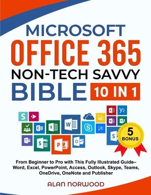 Microsoft Office 365 Non-Tech Savvy Bible: [10 in 1]: From Beginner to ...