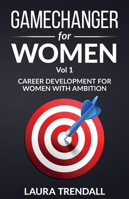 GameChanger for Women Vol.1: Career Development for Women With Ambition ...