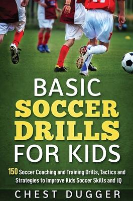 Basic Soccer Drills for Kids: 150 Soccer Coaching and Training Drills ...