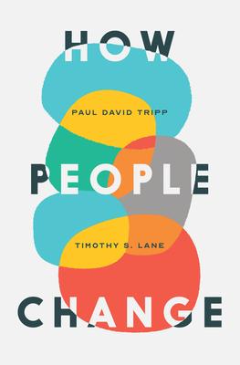 How People Change by Timothy S. Lane, Paul David Tripp, David Powlison ...