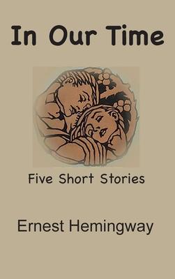 In Our Time: Five Short Stories by Ernest Hemingway, Hardcover (Large ...