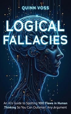 Logical Fallacies: An AI's Guide to Spotting 100 Flaws in Human ...