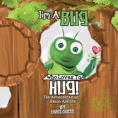 I Am a Bug Who Loves to Hug!: The Adventures of Kazoo And Gus by Chris ...