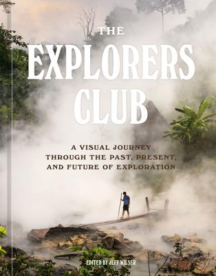 The Explorers Club: A Visual Journey Through the Past, Present, and ...