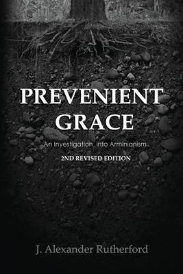 Prevenient Grace: An Investigation into Arminianism - 2nd Revised ...