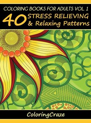 Coloring Books For Adults Volume 1: 40 Stress Relieving And Relaxing Patterns by Coloringcraze ...