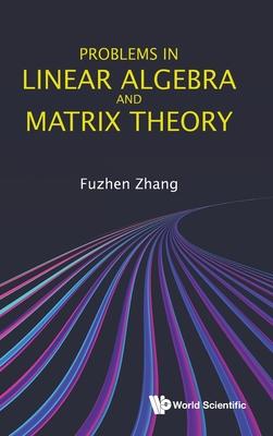 Problems in Linear Algebra and Matrix Theory by Fuzhen Zhang, Hardcover - DiscountMags.com