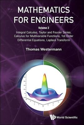 Mathematics for Engineers - Volume 2: Integral Calculus, Taylor and Fourier Series, Calculus for ...