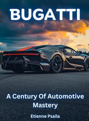 Bugatti - A Century Of Automotive Mastery by Etienne Psaila, Hardcover ...