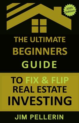 The Ultimate Beginners Guide to Fix and Flip Real Estate Investing by ...