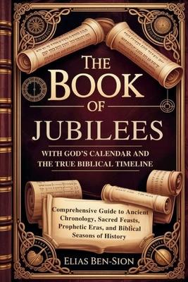 The Book of Jubilees with God's Calendar and the True Biblical Timeline ...