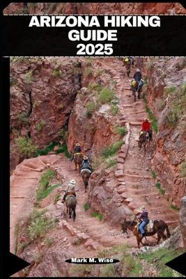 Arizona Hiking Guide 2025 by Mark M. Wise, Paperback - DiscountMags.com