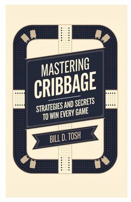 Mastering Cribbage: Strategies and Secrets to Win Every Game by Bill D ...