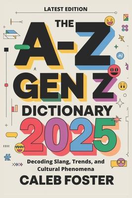 The A-Z Gen Z Dictionary 2025: Decoding Slang, Trends, and Cultural ...