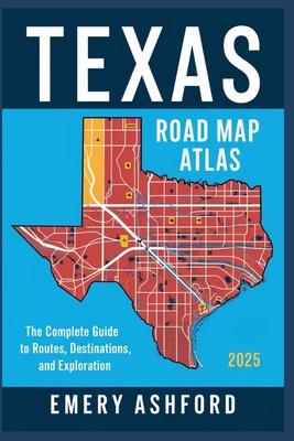Texas Road Map Atlas 2025: The Complete Guide to Routes, Destinations ...