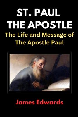 St. Paul the Apostle: The Life and Message of The Apostle Paul by James ...