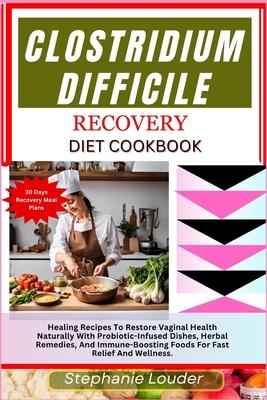 Clostridium Difficile Recovery Diet Cookbook: Healing Recipes To ...