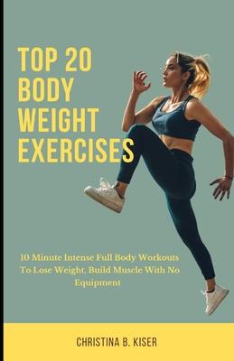 Top 20 Body Weight Exercises: 10 Minute intense full body workouts to ...