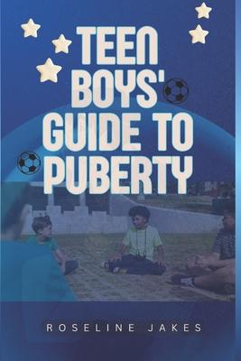 Teen Boys' Guide to Puberty: Essential Handbook for Navigating ...