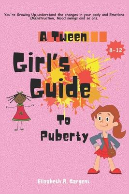 A Tween Girl's Guide to Puberty: You're Growing Up, Understand The ...