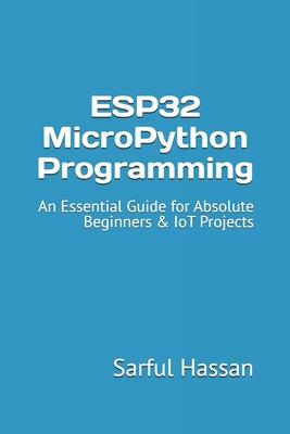 ESP32 MicroPython Programming: An Essential Guide for Absolute Beginners & IoT Projects by ...